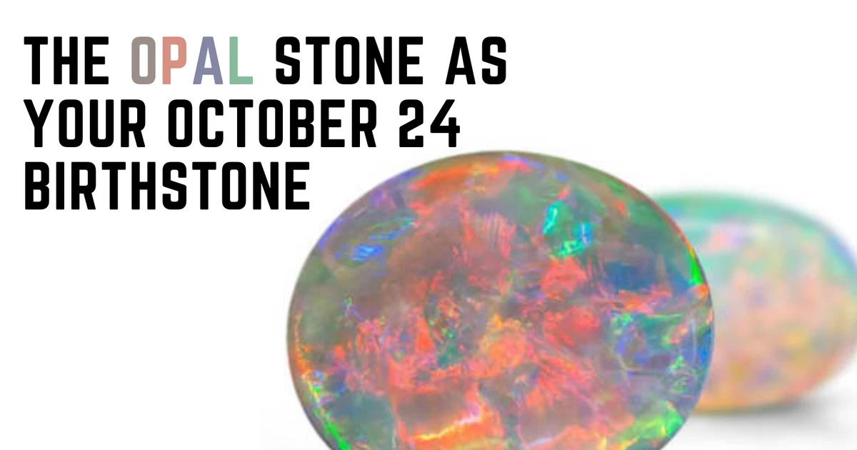 The Opal Stone As Your October 24 Birthstone