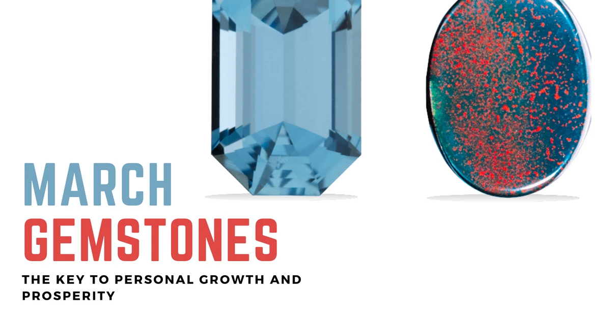 March Gemstones - The Key To Personal Growth And Prosperity