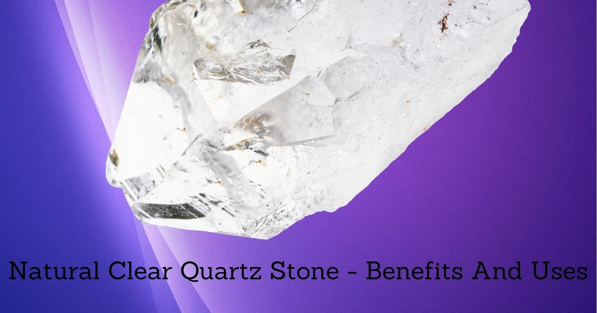 Natural Quartz - Stone Benefits And Healing Properties