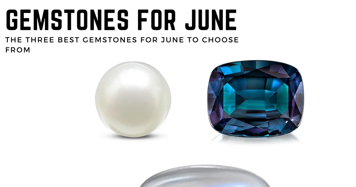 Gemstones For June - The Top Three Gemstones To Choose From
